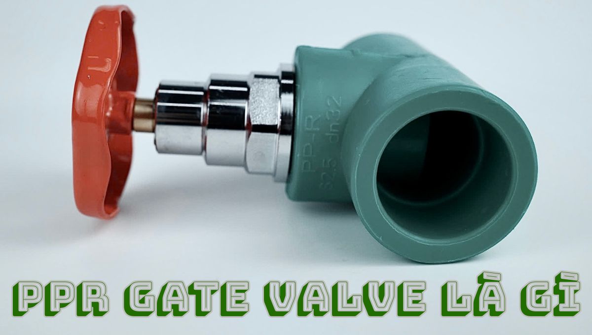 PPR gate valve - 4 ứng dụng chính trong đời sống thực tiễn