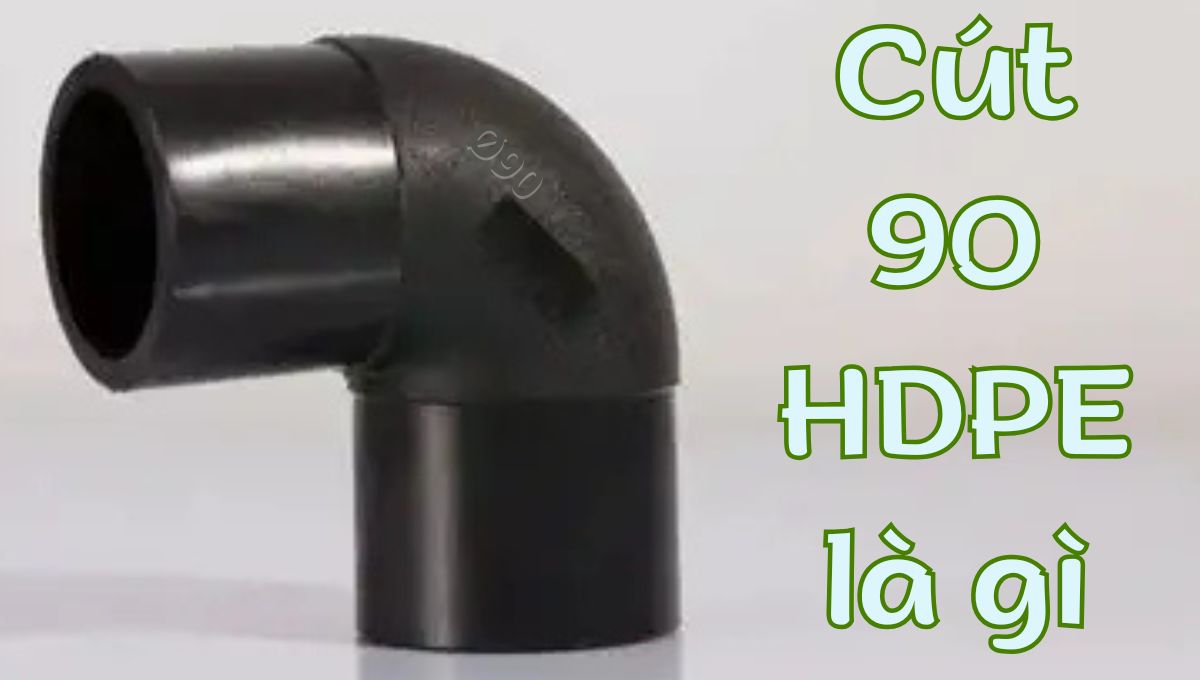 Cút 90 HDPE - 3 tên gọi - 3 ưu điểm vượt trội