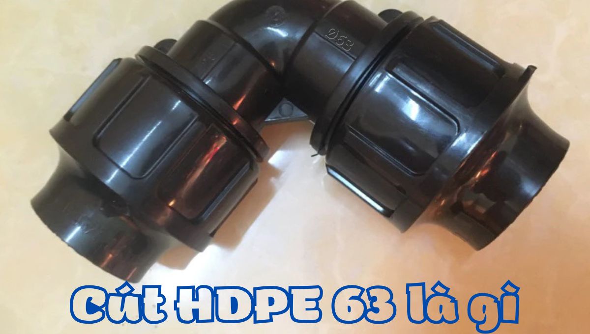 Cút HDPE 63 - 2 kiểu kết nối - 3 lưu ý lựa chọn cho dự án